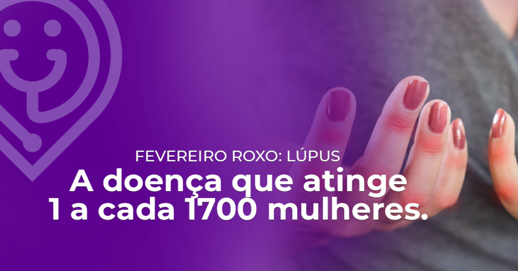 Fevereiro Roxo: Lúpus, a doença que atinge 1 a cada 1700 mulheres.